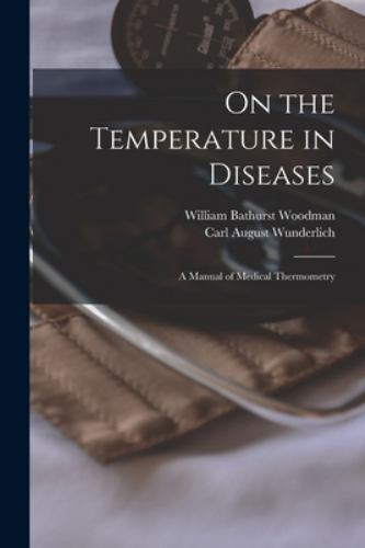 On the Temperature in Diseases : A Manual of Medical Thermometry by ...