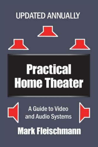 Practical Home Theater : A Guide to Video and Audio Systems (2021 Edition) by Mark Fleischmann ...