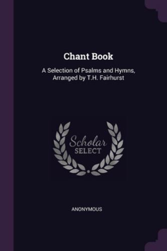 Chant Book : A Selection of Psalms and Hymns, Arranged by T. H ...