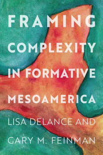 Framing Complexity in Formative Mesoamerica by Gary M. Feinman (2022 ...