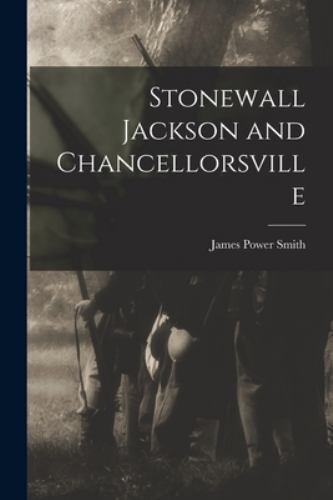 Stonewall Jackson and Chancellorsville by James Power Smith (2022 ...