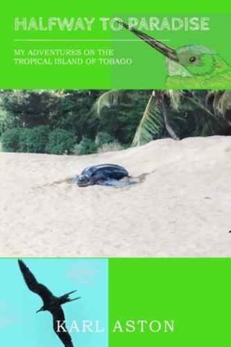 Halfway to Paradise : My Adventures on the Tropical Island of Tobago by ...