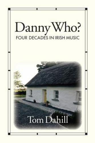 Danny Who? : Four Decades of Irish Music by Tom Dahill (2016, Trade ...