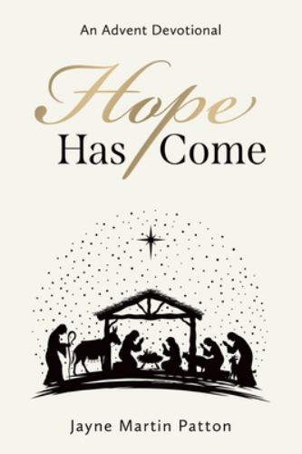Hope Has Come : An Advent Devotional by Jayne Martin Patton (2021 ...