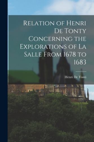 Relation of Henri de Tonty Concerning the Explorations of la Salle from ...