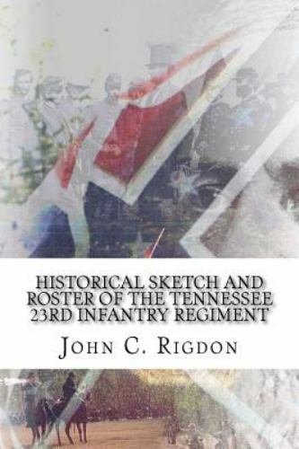 Historical Sketch and Roster of the Tennessee 23rd Infantry Regiment by ...