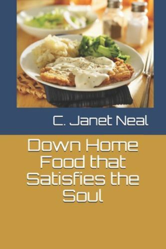 Down Home Food That Satisfies the Soul by C. Janet Neal (2020, Trade ...