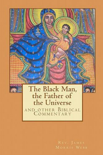Black Man, the Father of the Universe : And Other Biblical Commentary ...