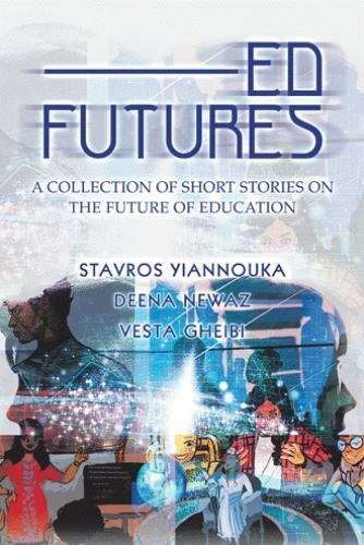 Ed Futures : A Collection of Short Stories on the Future of Education by Stavros Yiannouka ...