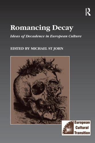 Studies in European Cultural Transition Ser.: Romancing Decay : Ideas ...