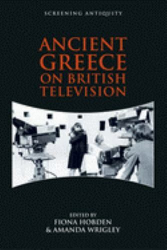 Screening Antiquity Ser.: Ancient Greece on British Television by ...