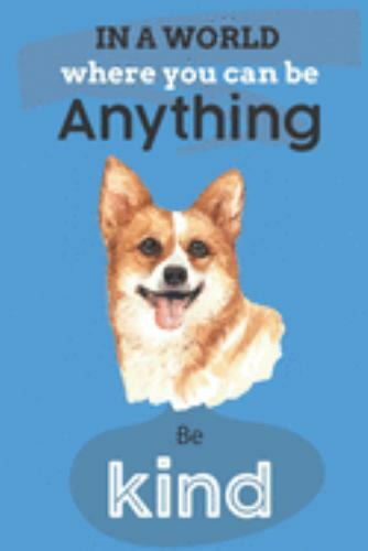 In a World Where You Can Be Anything Be Kind : Cute Corgi Dog Lover ...