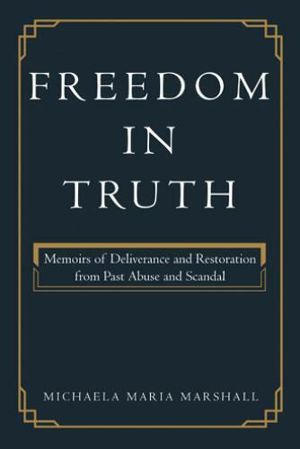 Freedom in Truth : Memoirs of Deliverance and Restoration from Past ...