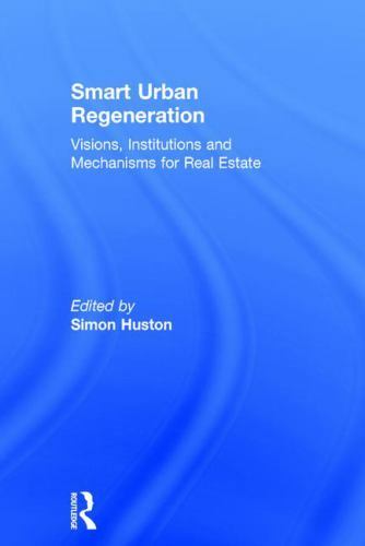 Smart Urban Regeneration : Visions, Institutions and Mechanisms for ...