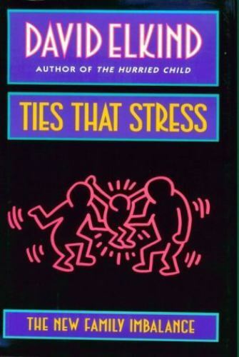 Ties That Stress : The New Family Imbalance by David Elkind (1998 ...