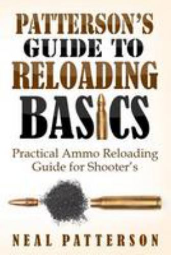 Patterson's Guide to Reloading Basics : Practical Ammo Reloading Guide for Shooter's by Neal ...
