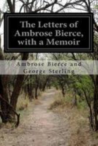 Letters of Ambrose Bierce, with a Memoir by George Sterling and Ambrose ...
