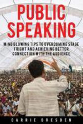 Public Speaking : Mind Blowing Tips to Overcoming Stage Fright and ...