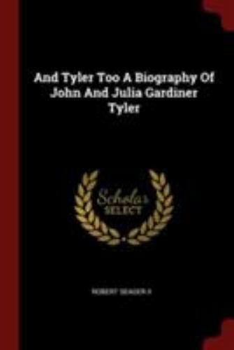 And Tyler Too a Biography of John and Julia Gardiner Tyler by Robert ...