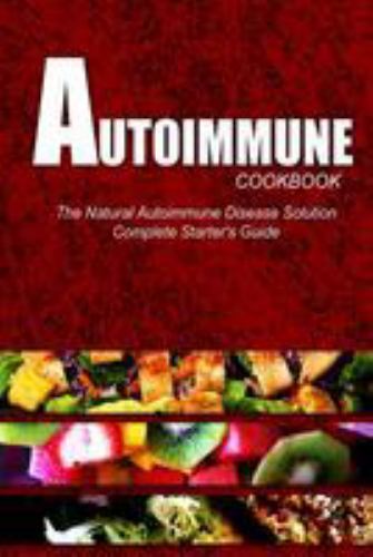 AUTOIMMUNE COOKBOOK - the Natural Autoimmune Disease Solution ...