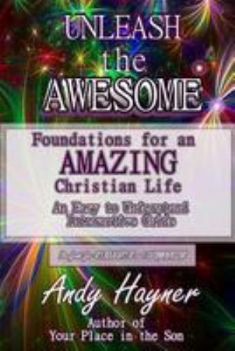 Unleash the Awesome : Foundations for an Amazing Life in Christ for ...