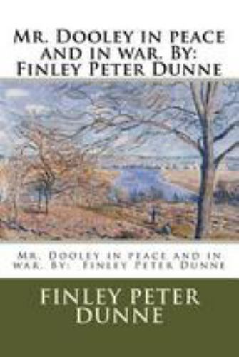 Mr. Dooley in Peace and in War. by: Finley Peter Dunne by Finley Peter ...