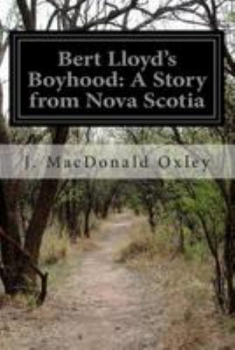 Bert Lloyd's Boyhood: a Story from Nova Scotia by J. Macdonald Oxley ...
