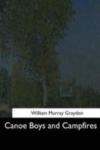 Canoe Boys and Campfires by William Graydon (2017, Trade Paperback) for ...