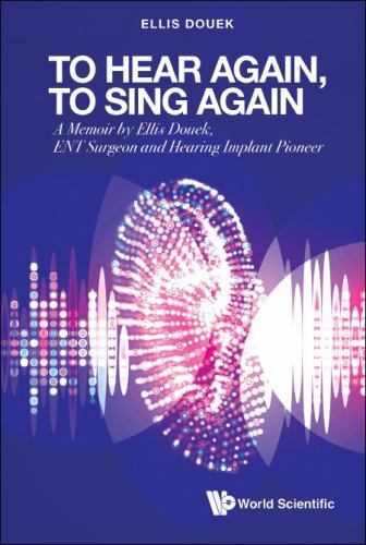 To Hear Again, to Sing Again : The Life of an ENT Surgeon by Ellis ...