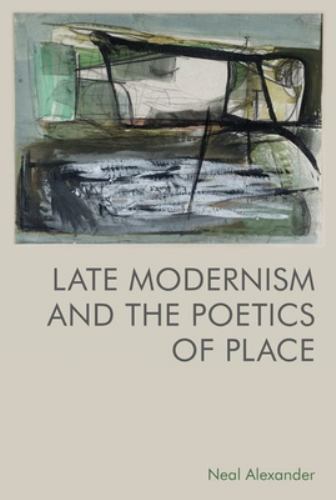 Late Modernism and the Poetics of Place by Neal Alexander (2022 ...