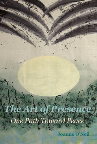 Art of Presence : One Path Toward Peace by Joanne O'Neil (2018, Trade ...