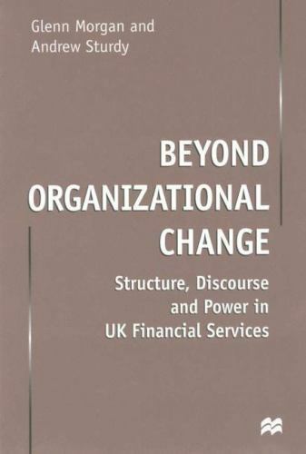 Beyond Organizational Change : Structure, Discourse and Power in UK ...