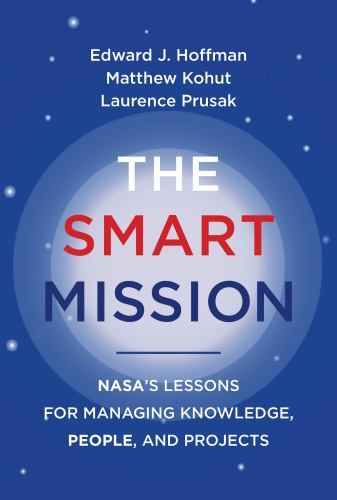 Smart Mission : NASA's Lessons for Managing Knowledge, People, and ...
