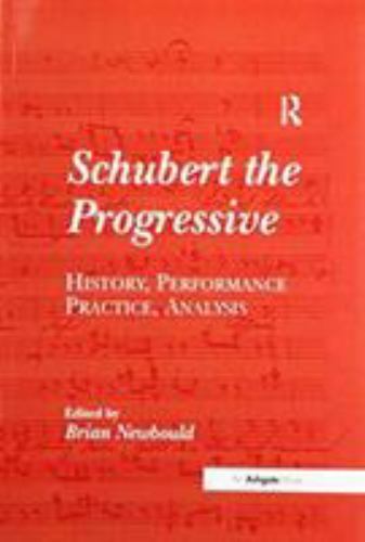 Schubert the Progressive : History, Performance Practice, Analysis by ...