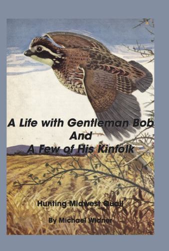 Life with Gentleman Bob : Hunting Midwest Quail by Michael Widner (2017 ...