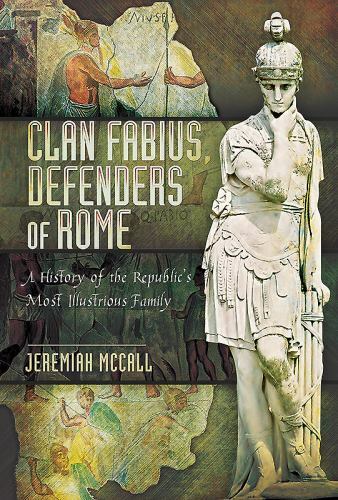 Clan Fabius, Defenders of Rome : A History of the Republic's Most ...