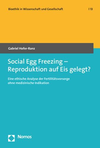 Bioethik in Wissenschaft Und Gesellschaft Ser.: Social Egg Freezing - Reproduktion auf Eis ...