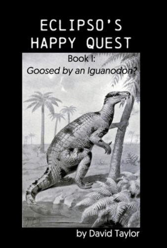 Eclipso's Happy Quest : Book I: Goosed by an Iguanodon? by David Taylor ...