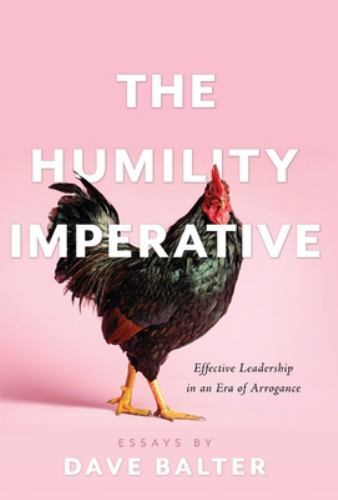 Humility Imperative : Effective Leadership in an Era of Arrogance by ...