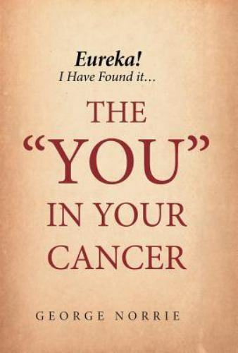 Eureka! I Have Found It... the You in Your Cancer by George Norrie ...