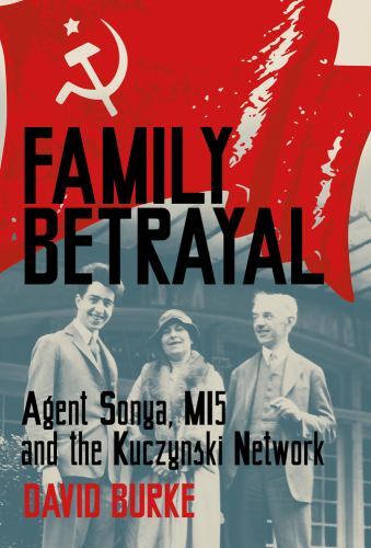 Family Betrayal : Agent Sonya, MI5 and the Kuczynski Network by David ...