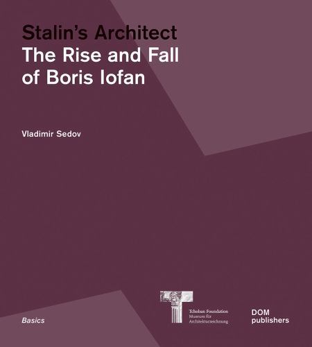 Basics Ser.: Stalin's Architect : The Rise and Fall of Boris Iofan by ...
