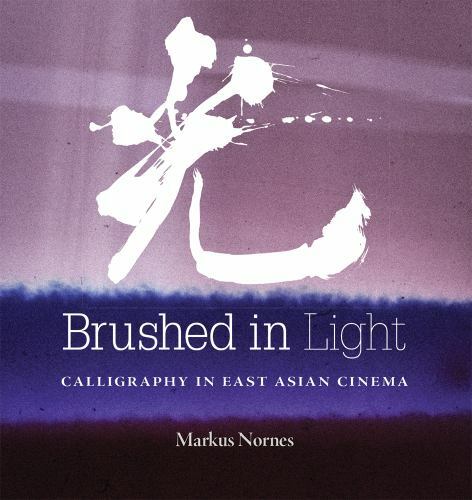 Brushed in Light : Calligraphy in East Asian Cinema by Abé Markus ...