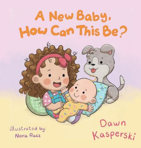 New Baby, How Can This Be? by Dawn Kasperski and Nora Racz (2021 ...