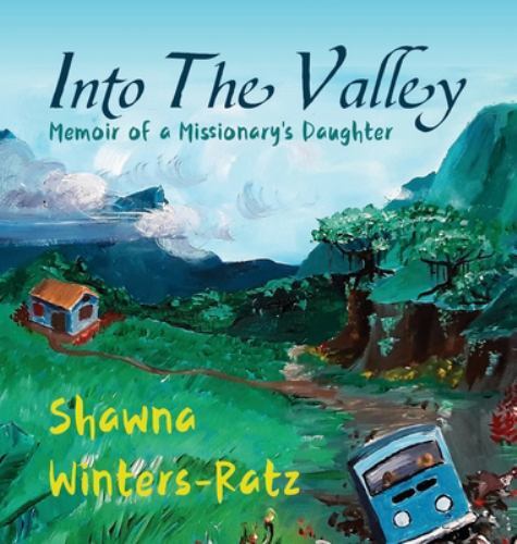Into the Valley : Memoir of a Missionary's Daughter by Shawna Winters ...