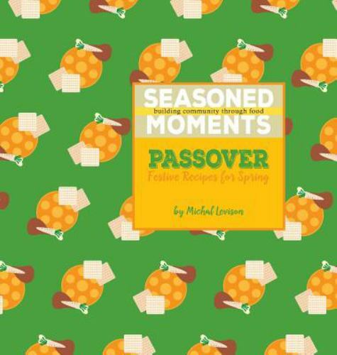 Seasoned Moments : Passover: Festive Recipes for Spring by Michal D ...