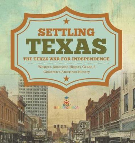 Settling Texas the Texas War for Independence Western American History ...