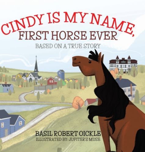 Cindy Is My Name, First Horse Ever by Basil Robert Oickle (2022 ...