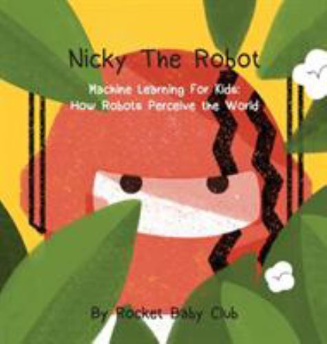 Nicky the Robot : Machine Learning for Kids: How Robots Perceive the World by Rocket Baby Club ...