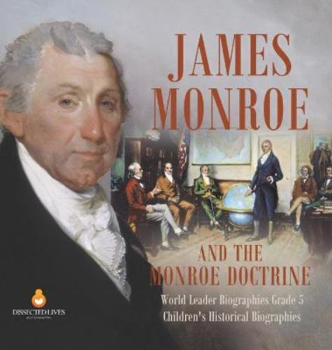 James Monroe and the Monroe Doctrine World Leader Biographies Grade 5 ...